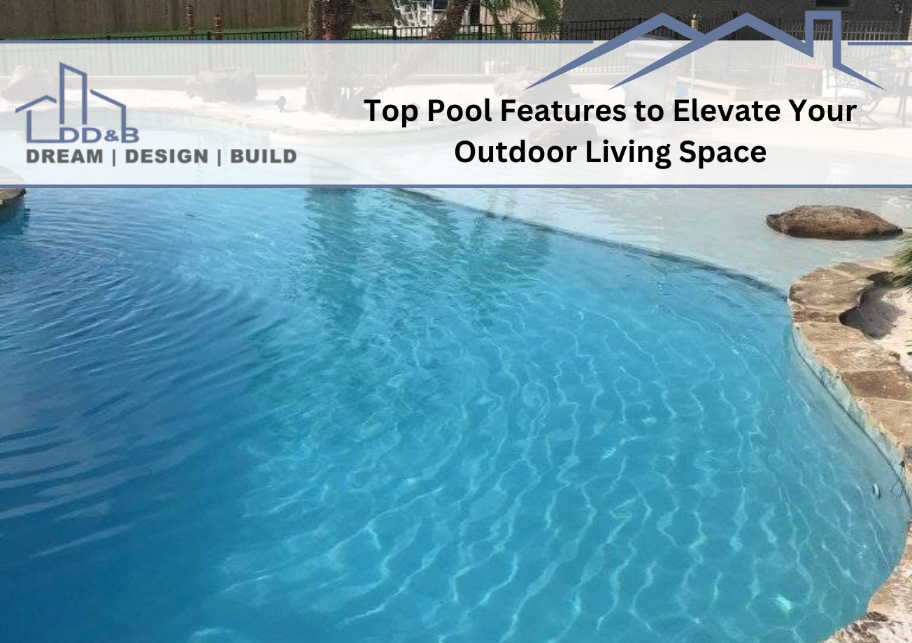 Top Pool Features to Elevate Your Outdoor Living Space - DD&B